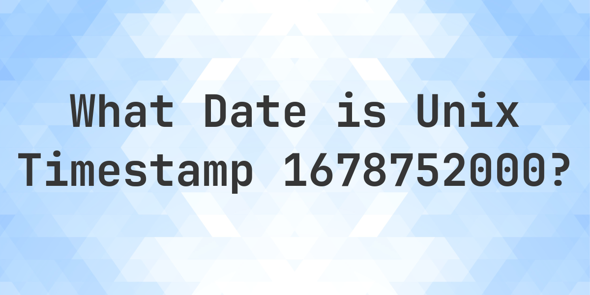 Unix Timestamp 1678752000 To Date Calculatio Unix Timestamp 1678752000 To Date Calculatio