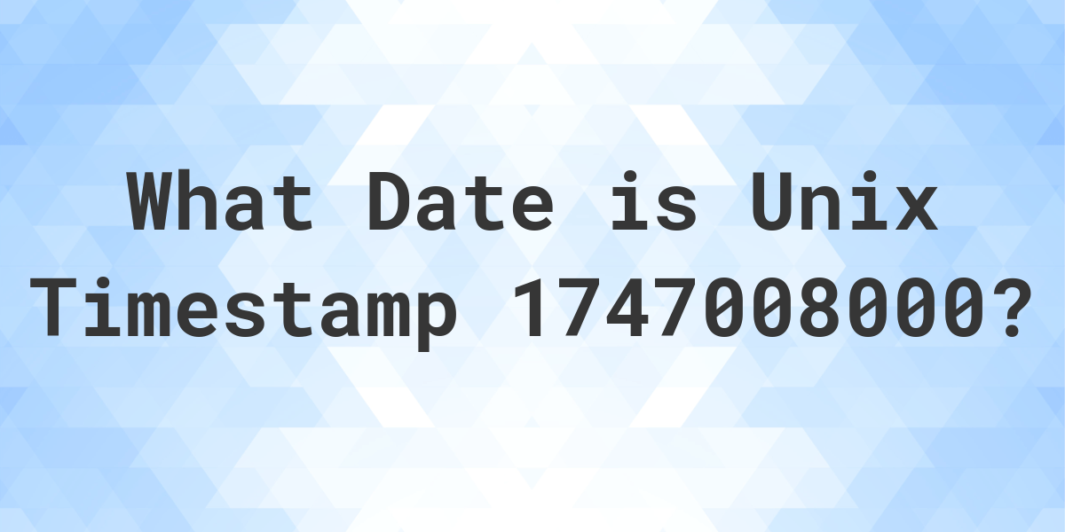 Unix Timestamp 1747008000 to Date - Calculatio