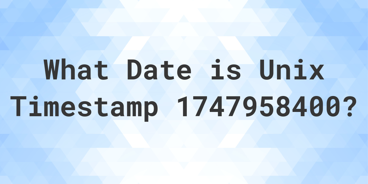 Unix Timestamp 1747958400 to Date - Calculatio