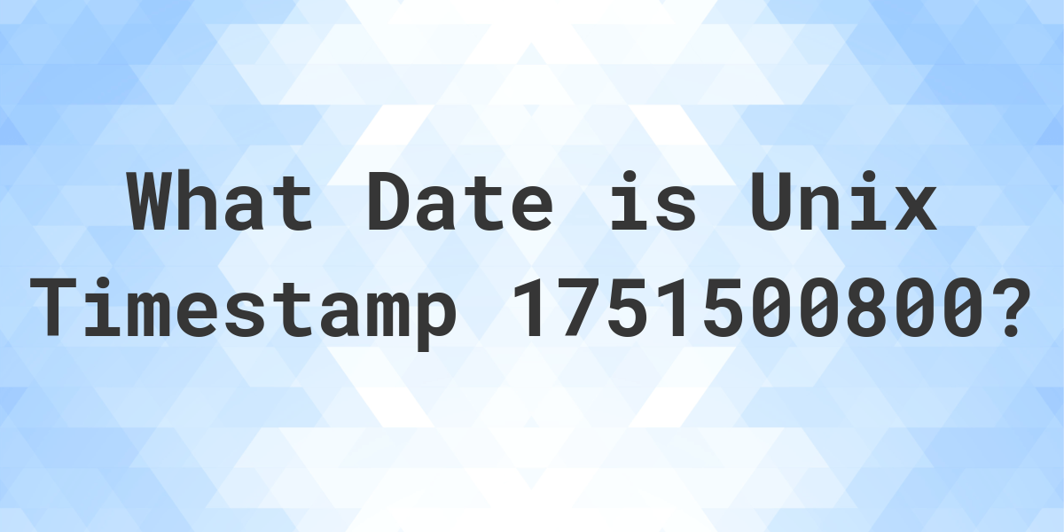Unix Timestamp 1751500800 To Date Calculatio