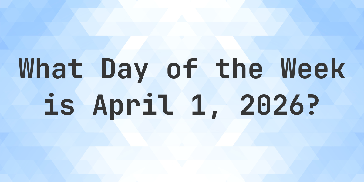 April 1, 2026 - What Day of the Week - Calculatio