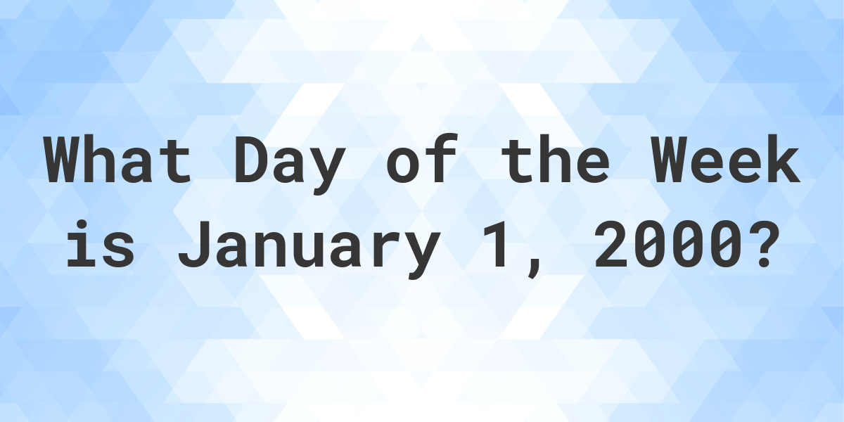 January 1, 2000 - What Day of the Week - Calculatio