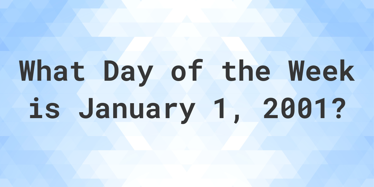 January 1, 2001 - What Day of the Week - Calculatio