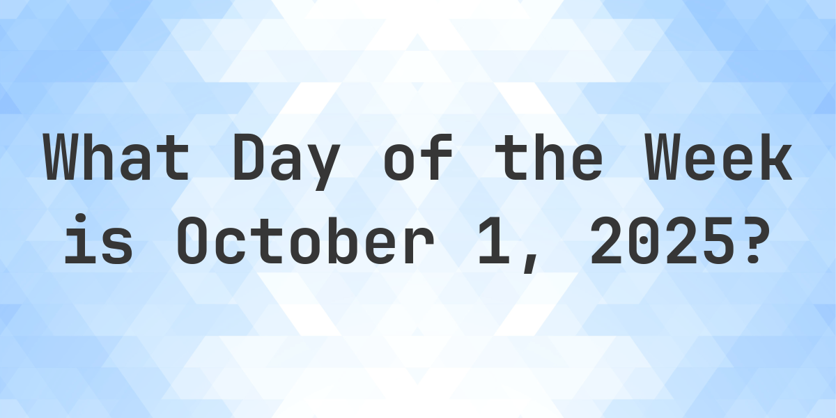 October 1, 2025 - What Day of the Week - Calculatio