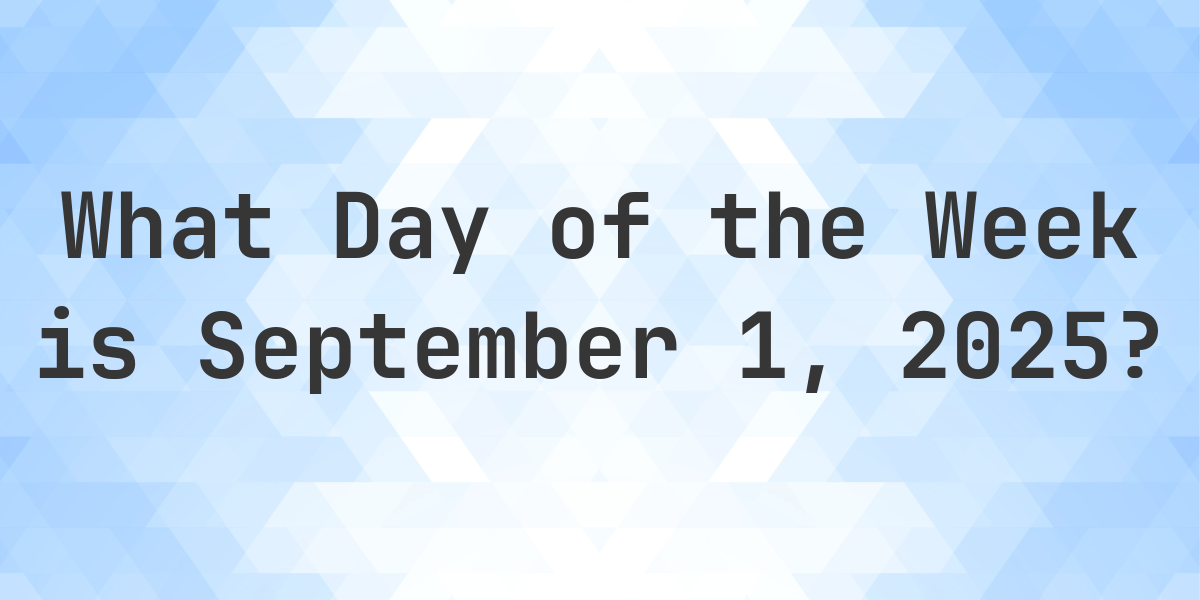 September 1, 2025 - What Day of the Week - Calculatio