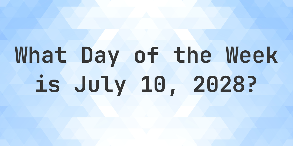 July 10, 2028 - What Day of the Week - Calculatio