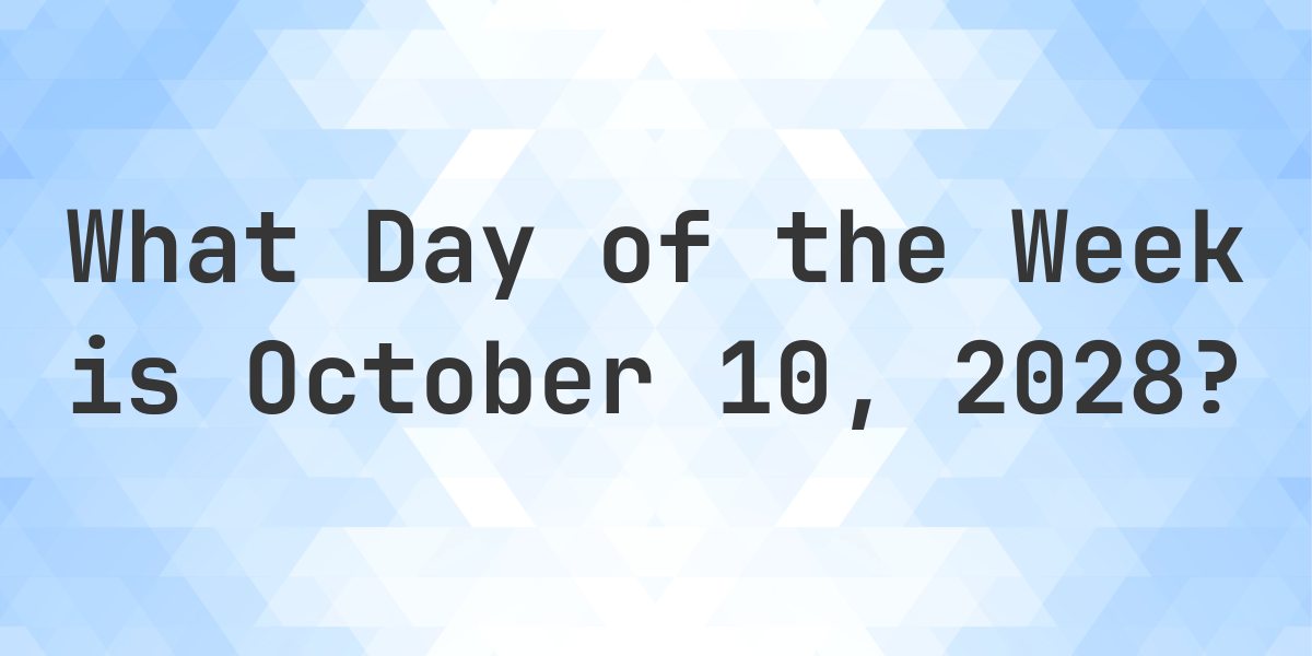 October 10, 2028 - What Day of the Week - Calculatio