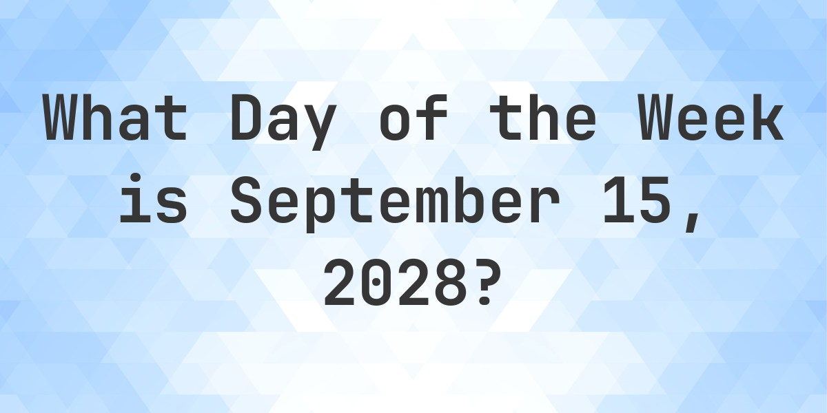 September 15, 2028 - What Day of the Week - Calculatio