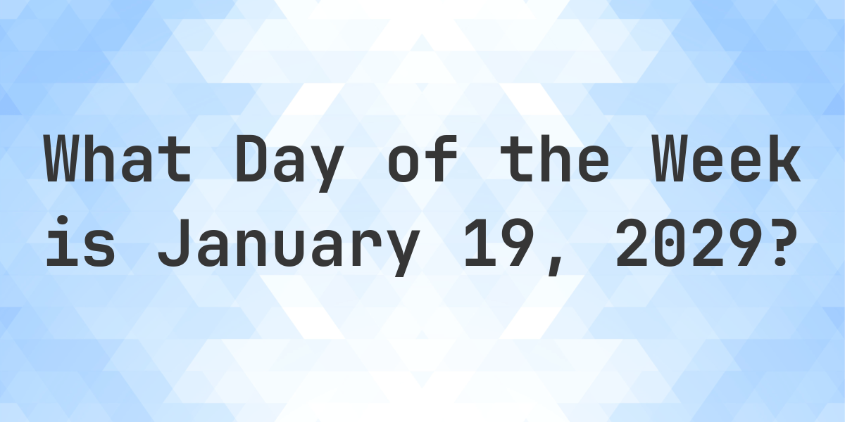 January 19, 2029 - What Day of the Week - Calculatio