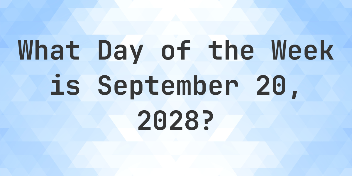 September 20, 2028 - What Day of the Week - Calculatio