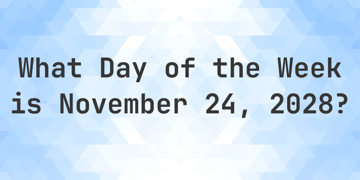 November 24, 2028 - What Day of the Week - Calculatio