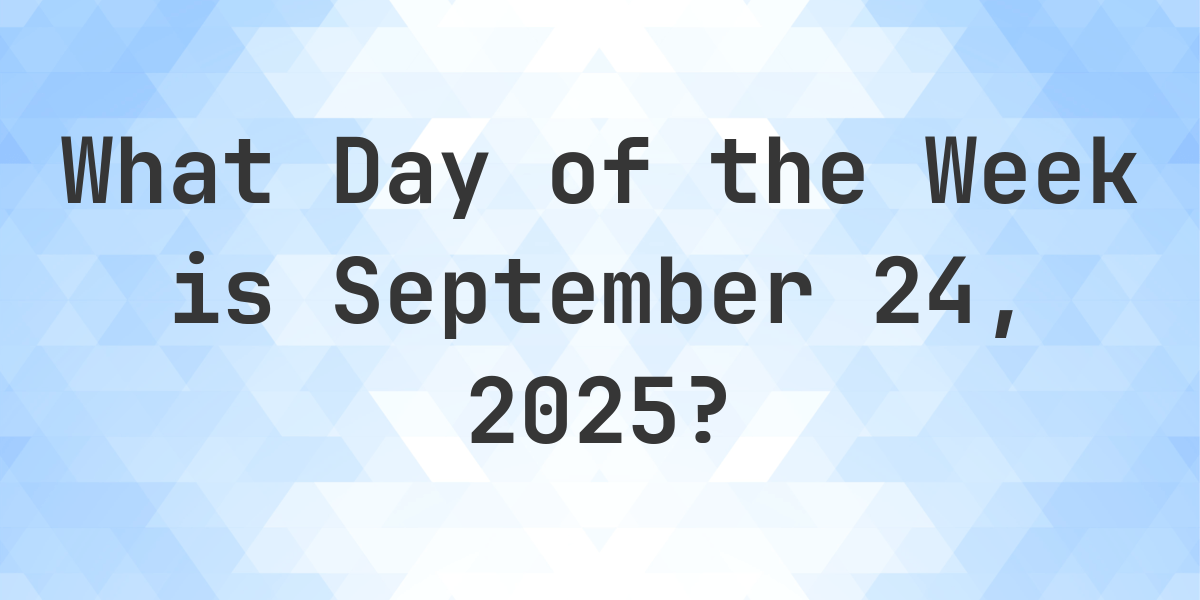 September 24, 2025 - What Day of the Week - Calculatio