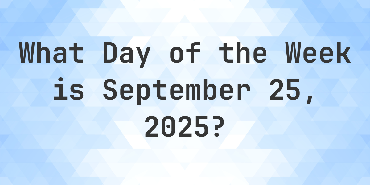 September 25, 2025 - What Day of the Week - Calculatio