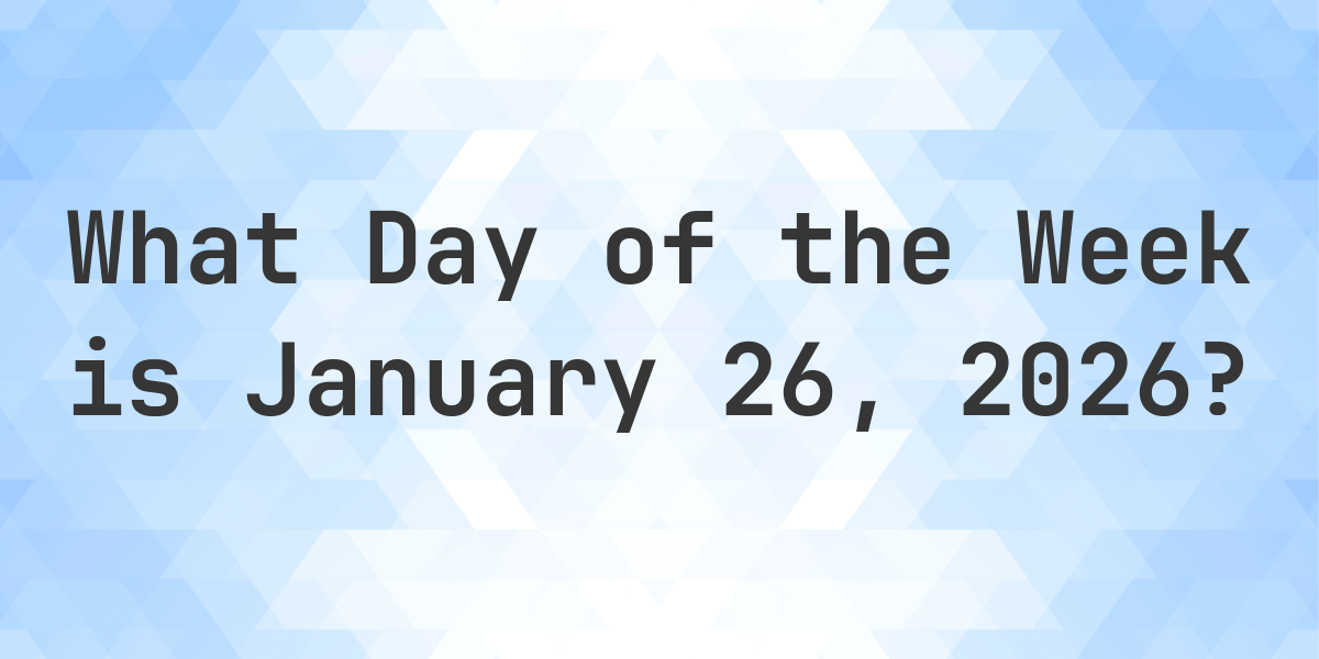 January 26, 2026 - What Day of the Week - Calculatio