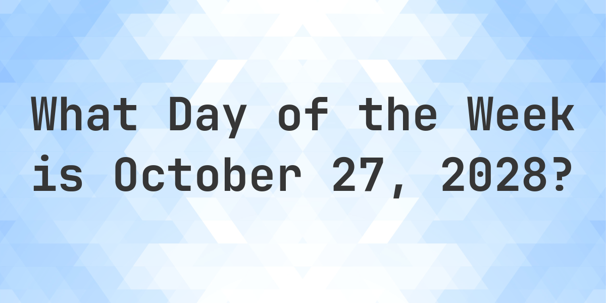 October 27, 2028 - What Day of the Week - Calculatio
