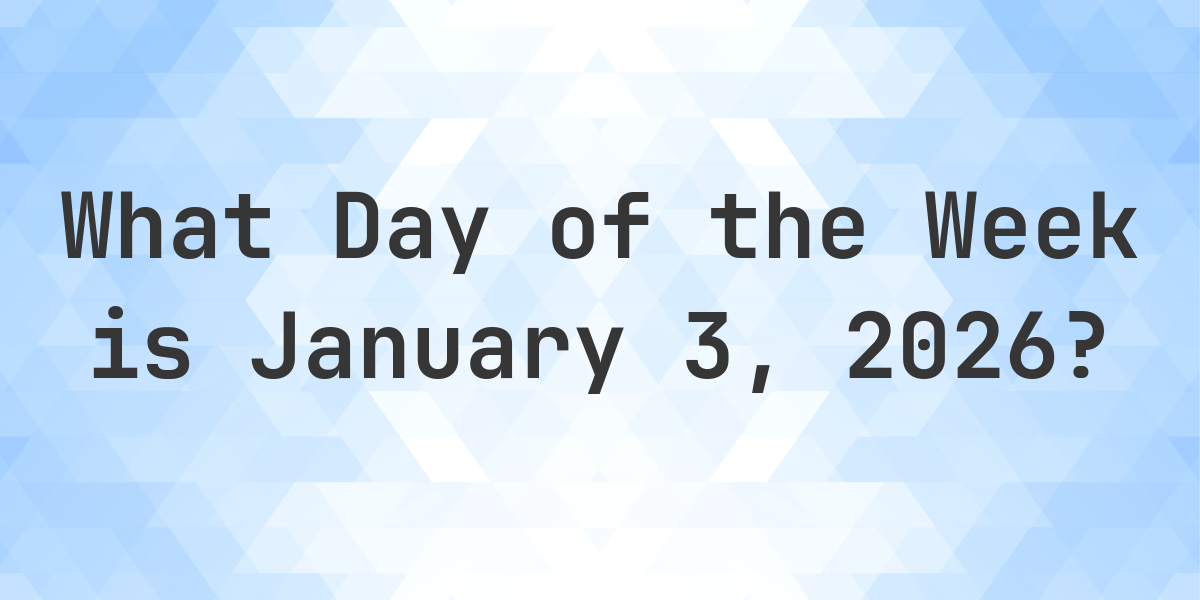 January 3, 2026 - What Day of the Week - Calculatio
