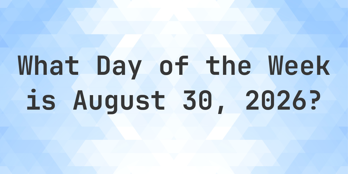 August 30, 2026 - What Day of the Week - Calculatio