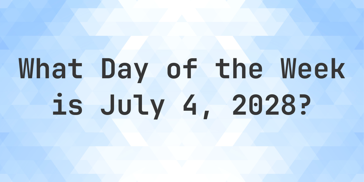 July 4, 2028 - What Day of the Week - Calculatio