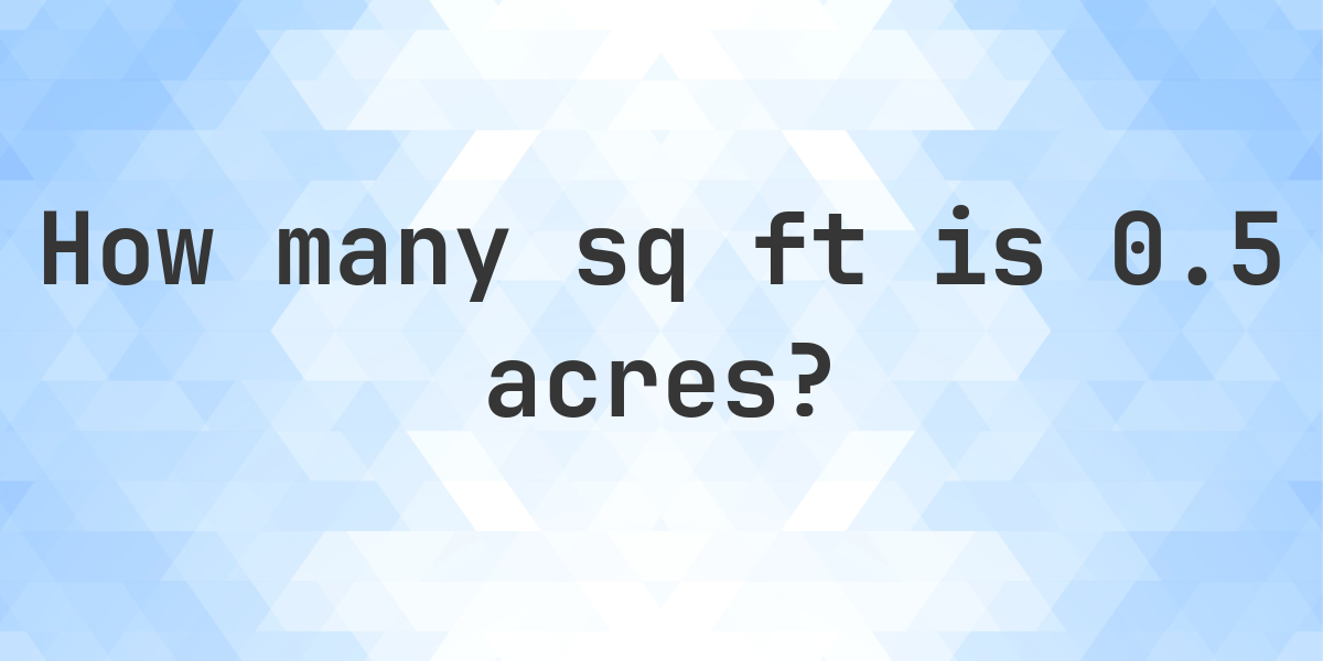What is 0.5 acres in sq ft? - Calculatio