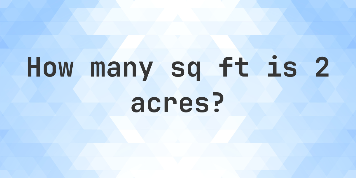 What is 2 acres in sq ft? - Calculatio
