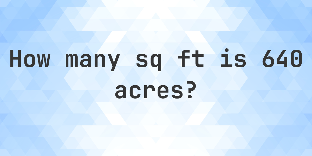 What is 640 acres in sq ft? - Calculatio