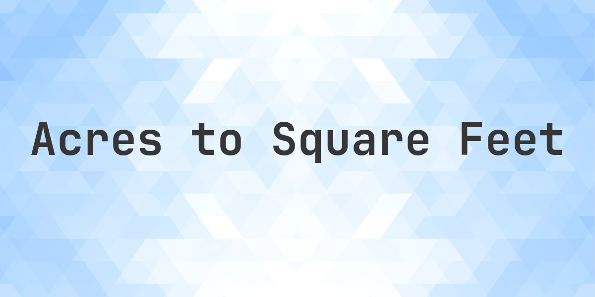 Acres to Square Feet Converter - Calculatio