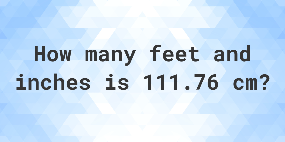 What is 111.76 cm in feet and inches? - Calculatio