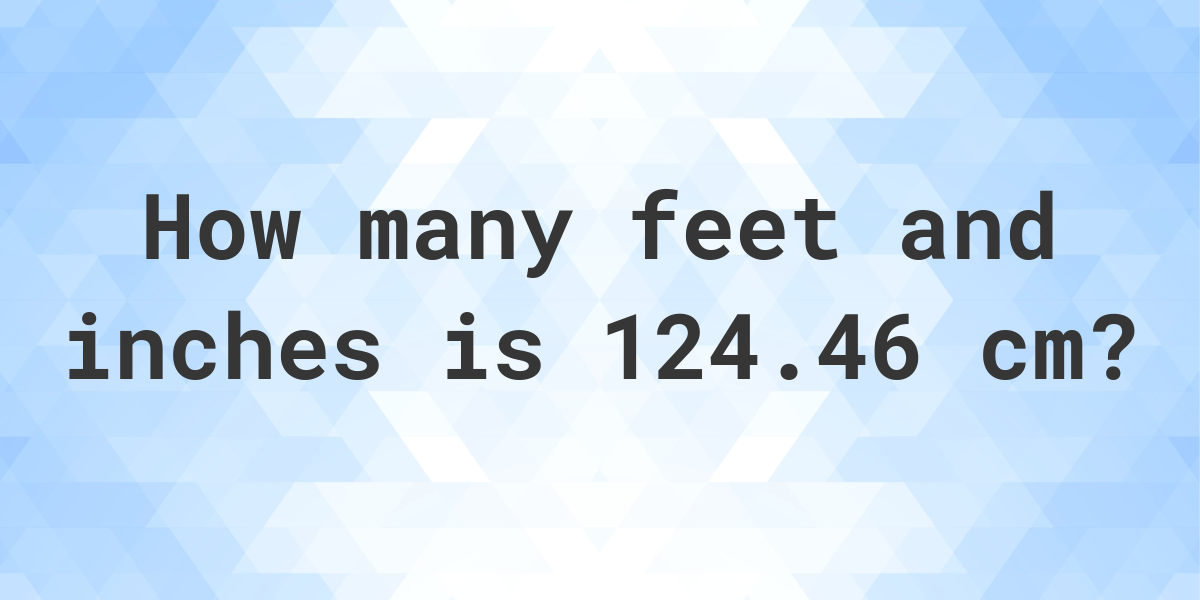 What is 124.46 cm in feet and inches? - Calculatio