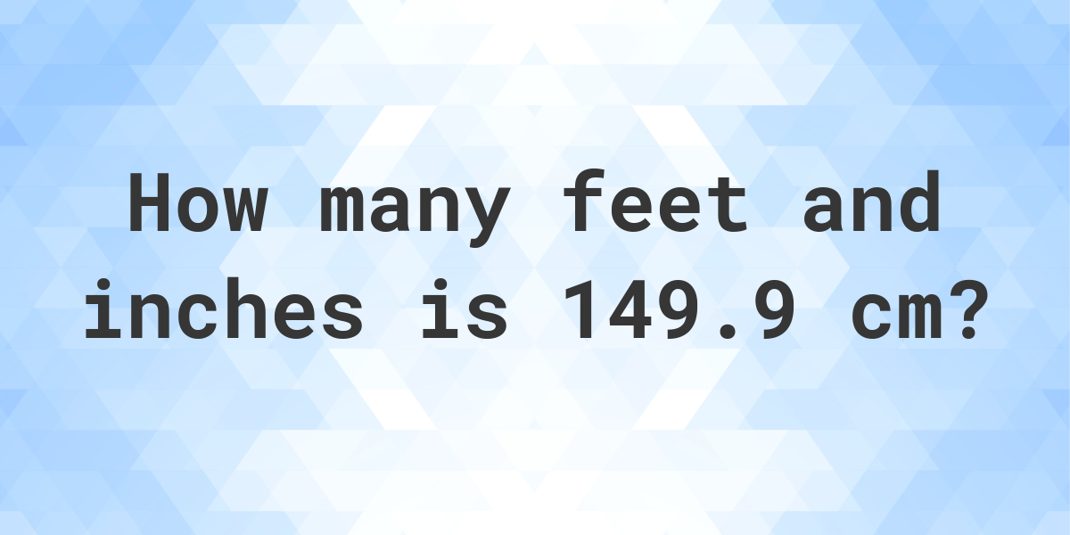 What is 149.9 cm in feet and inches? - Calculatio