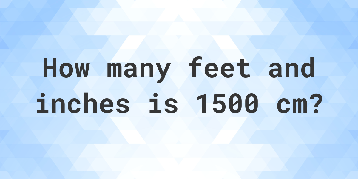 What is 1500 cm in feet and inches? - Calculatio