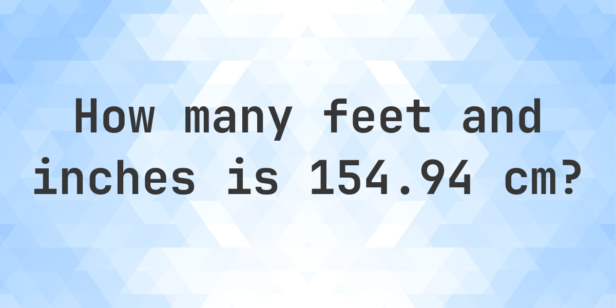 What Is 154 94 Cm In Feet And Inches Calculatio