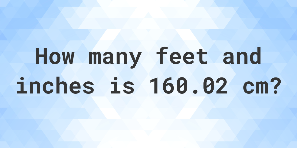 What is 160.02 cm in feet and inches? - Calculatio