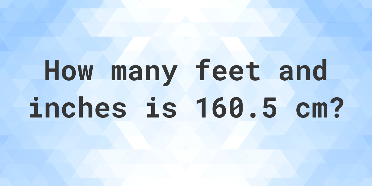 What is 160.5 cm in feet and inches? - Calculatio