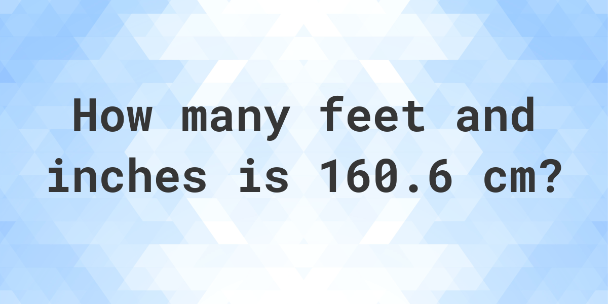 What is 160.6 cm in feet and inches? - Calculatio