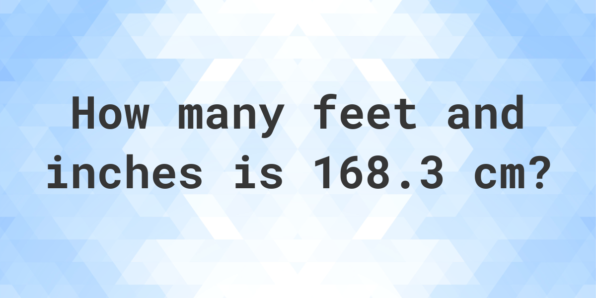 What is 168.3 cm in feet and inches? - Calculatio