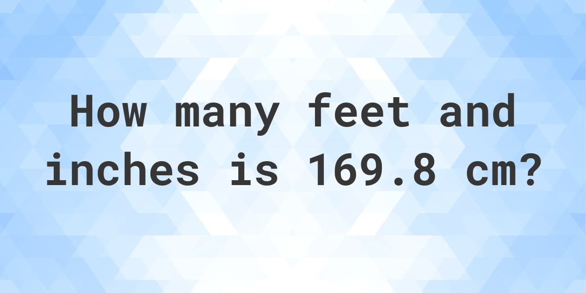 What is 169.8 cm in feet and inches? - Calculatio