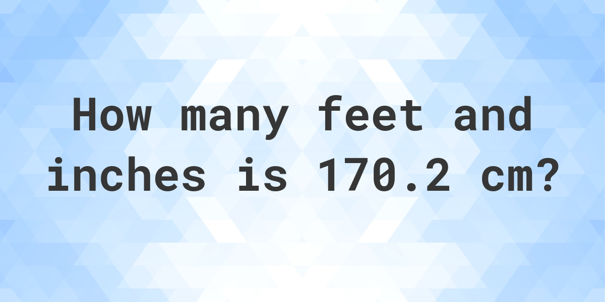 What is 170.2 cm in feet and inches? - Calculatio