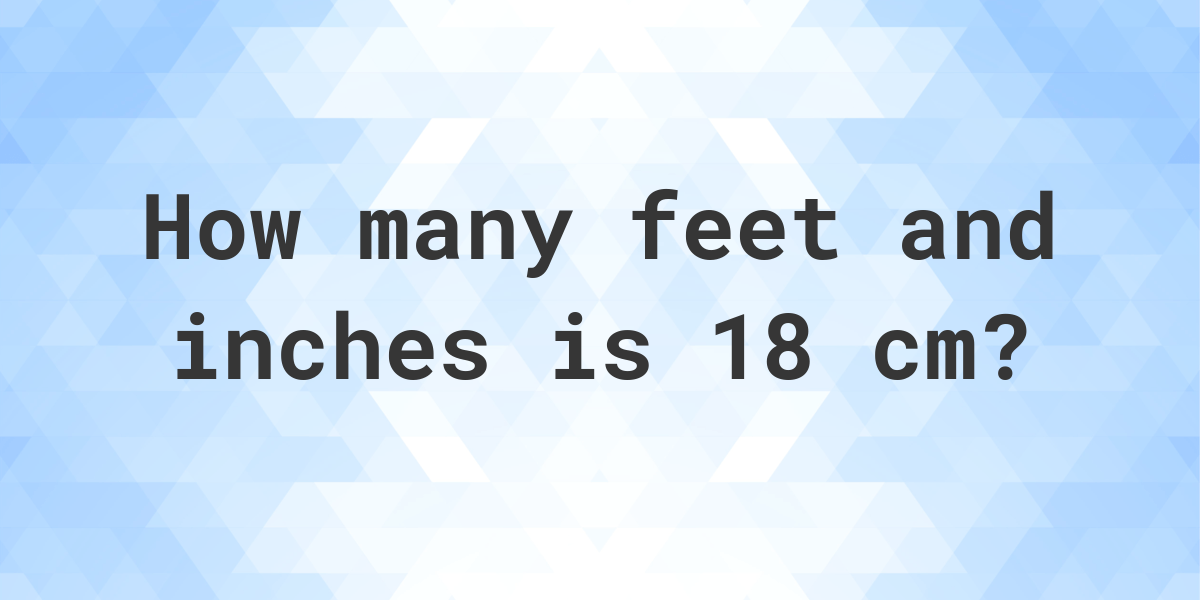 What is 18 cm in feet and inches? - Calculatio