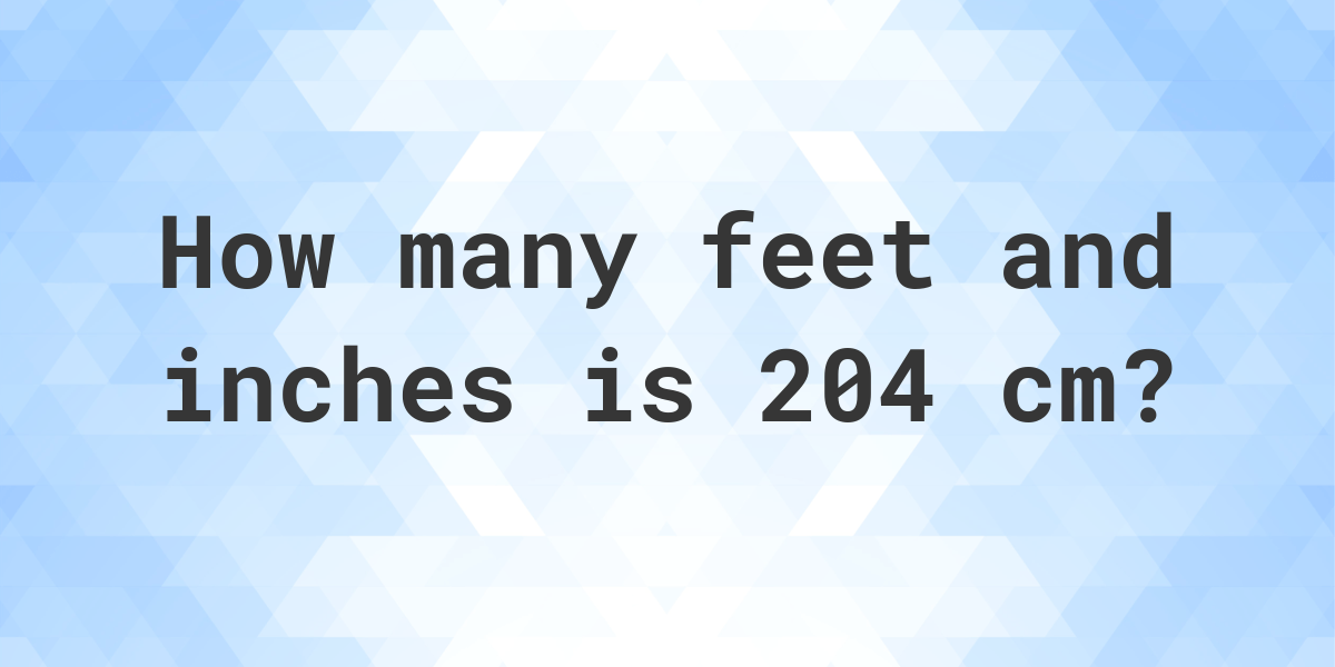 What is 204 cm in feet and inches? - Calculatio