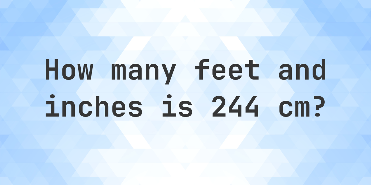 What Is 244 Cm In Feet And Inches Calculatio What Is 244 Cm In Feet And Inches Calculatio