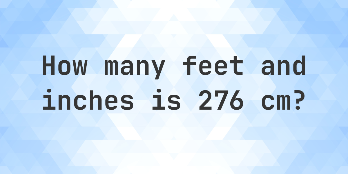 What is 276 cm in feet and inches? - Calculatio