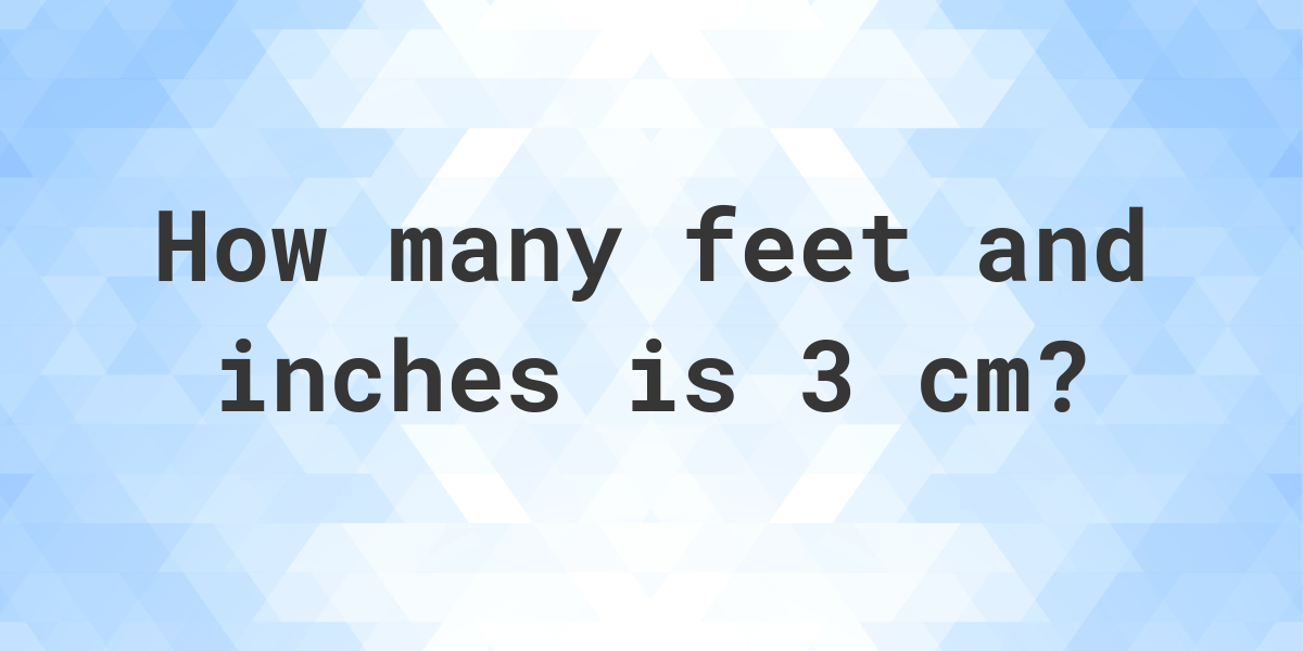 What is 3 cm in feet and inches? - Calculatio