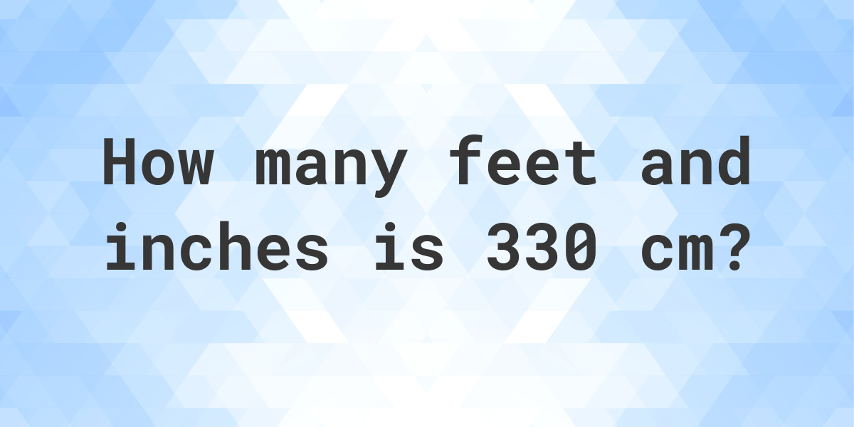 What is 330 cm in feet and inches? - Calculatio