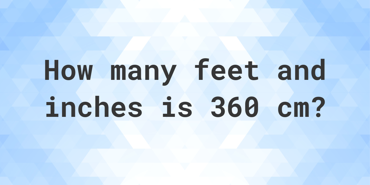 What is 360 cm in feet and inches? - Calculatio