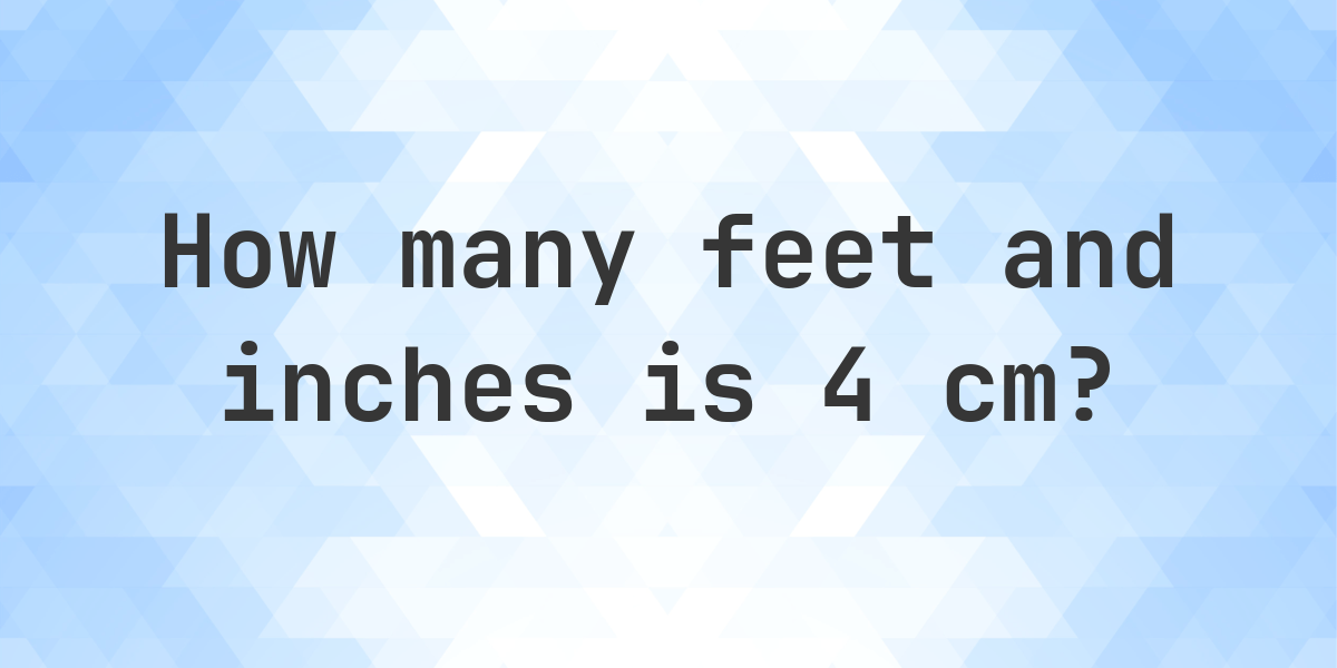What is 4 cm in feet and inches? - Calculatio
