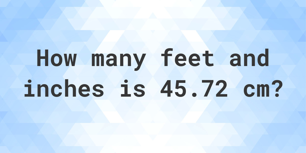 What is 45.72 cm in feet and inches? - Calculatio