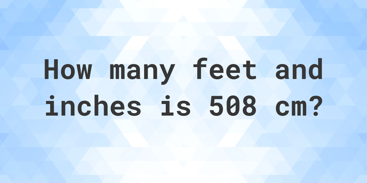 What is 508 cm in feet and inches? - Calculatio