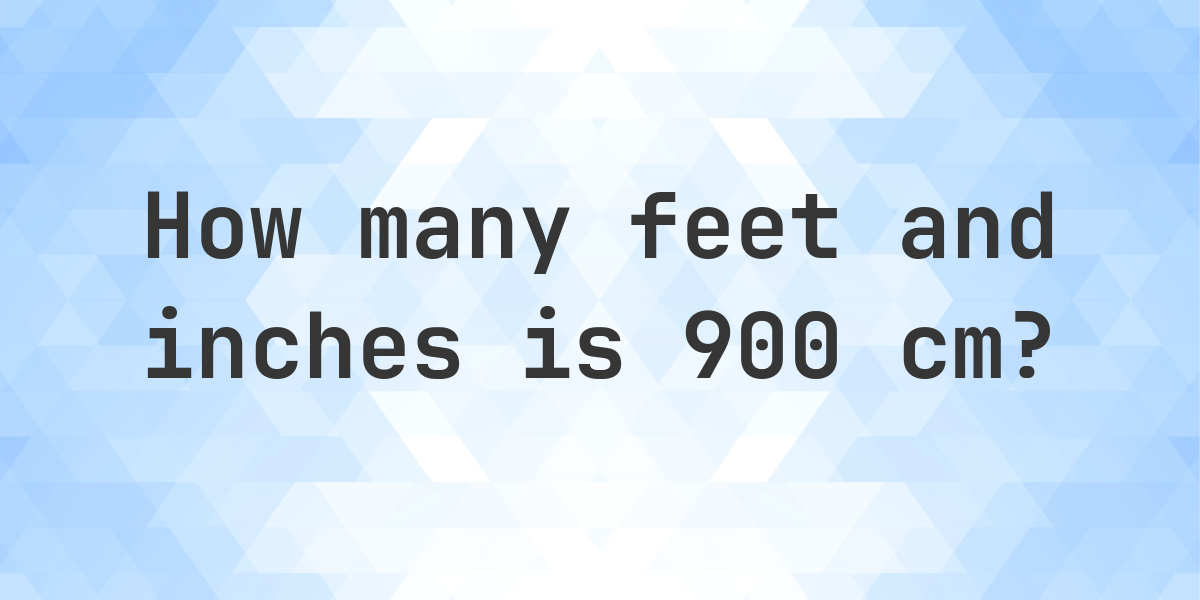 What is 900 cm in feet and inches? - Calculatio