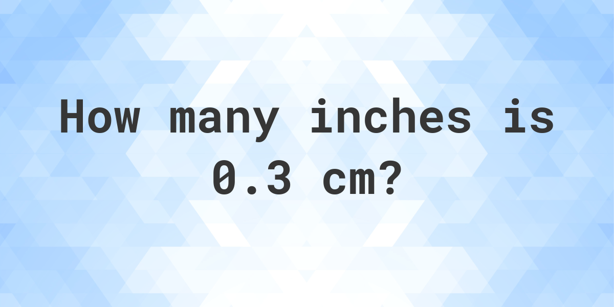 What is 0.3 cm in inches? - Calculatio