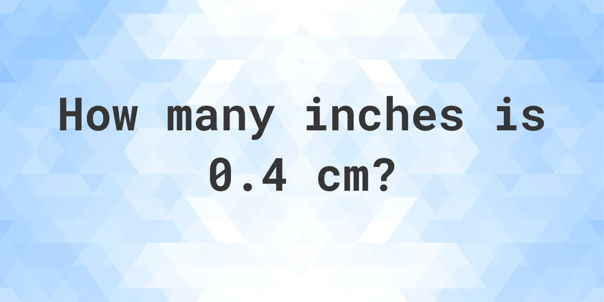 What is 0.4 cm in inches? - Calculatio